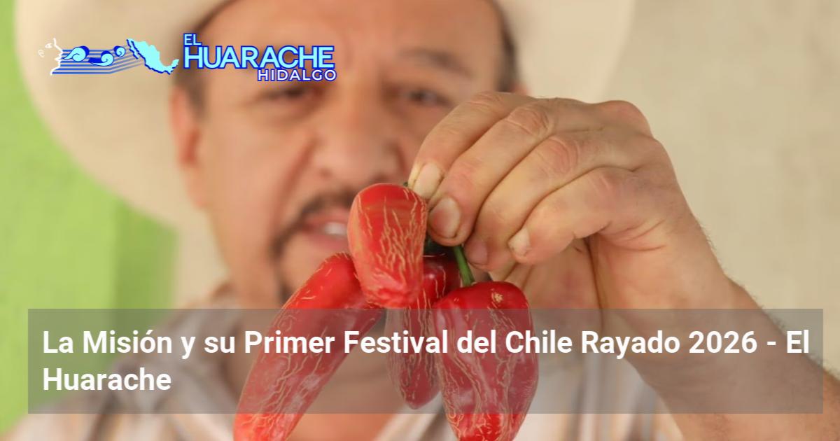 La Misión y su Primer Festival del Chile Rayado 2026 - El Huarache